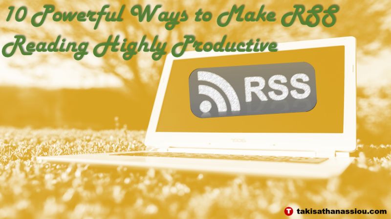 10 Powerful Ways to Make RSS Reading Highly Productive - Takis Athanassiou