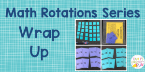 Math Rotations - Wrap Up - Team J's Classroom Fun