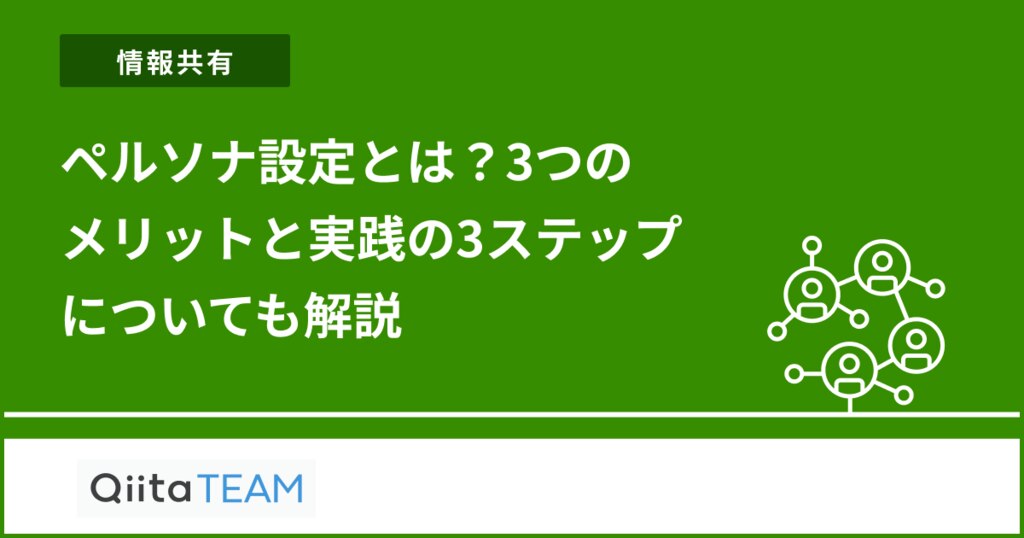 ペルソナ設定とは？3つのメリットと実践の3ステップについても解説 | - Qiita Team 社内向け情報共有サービス