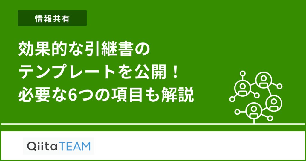 効果的な引継書のテンプレートを公開！必要な6つの項目も解説 | - Qiita Team 社内向け情報共有サービス