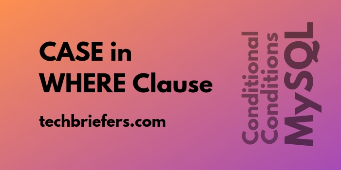 MySQL CASE In WHERE CLAUSE: Conditional conditions | TechBriefers