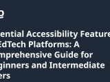 Essential Accessibility Features In Edtech Platforms A Comprehensive