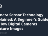 Camera Sensor Technology Explained A Beginner S Guide To How Digital