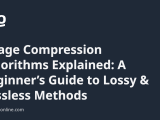 Image Compression Algorithms Explained A Beginner S Guide To Lossy