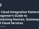 Iot Cloud Integration Patterns A Beginner S Guide To Connecting