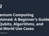 Quantum Computing Explained A Beginner S Guide To Qubits Algorithms