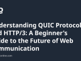 Understanding Quic Protocol And Http 3 A Beginner S Guide To The