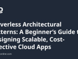 Serverless Architectural Patterns A Beginner S Guide To Designing