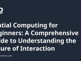 Spatial Computing For Beginners A Comprehensive Guide To Understanding