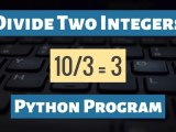 Divide Integers Without Division Arithmetic Operator In Python