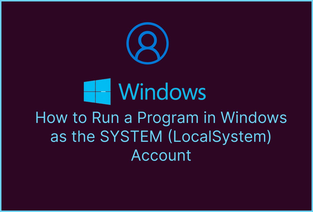 How To Run A Program In Windows As The System Localsystem Account Learn Solve It