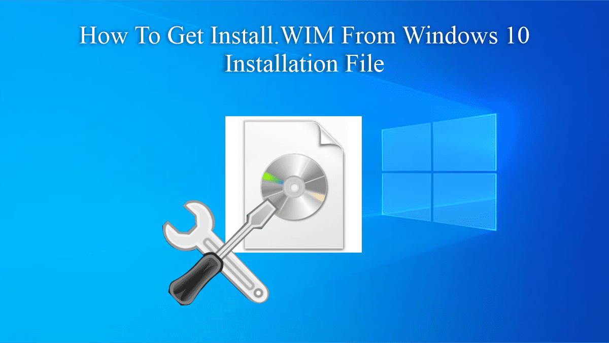 How To Get Install.WIM From Windows 10 Installation File ...