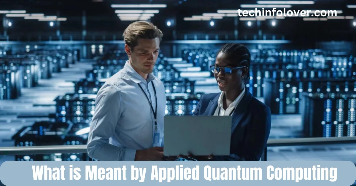 What is Meant by Applied Quantum Computing - Tech Info Lover