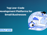 Top Low Code Development Platforms For Small Businesses Techly Wise