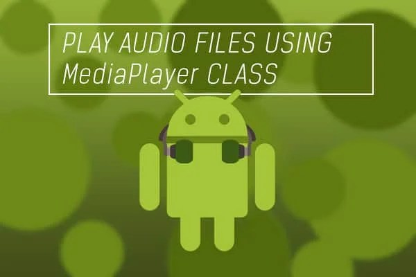 How to Play, Pause, and Stop an mp3 Audio File in your Android app using MediaPlayer