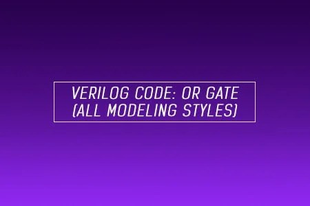 Verilog Code for OR Gate - All modeling styles