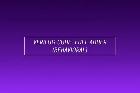 Verilog code for Full Adder using Behavioral Modeling