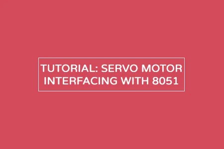 Servo Motor Interfacing with 8051 - Simple tutorial