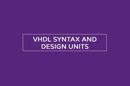 VHDL design units - Syntax of a VHDL program