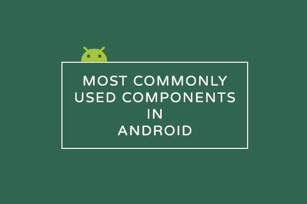 Commonly Used Components in Android Development - Android Cheat Sheet