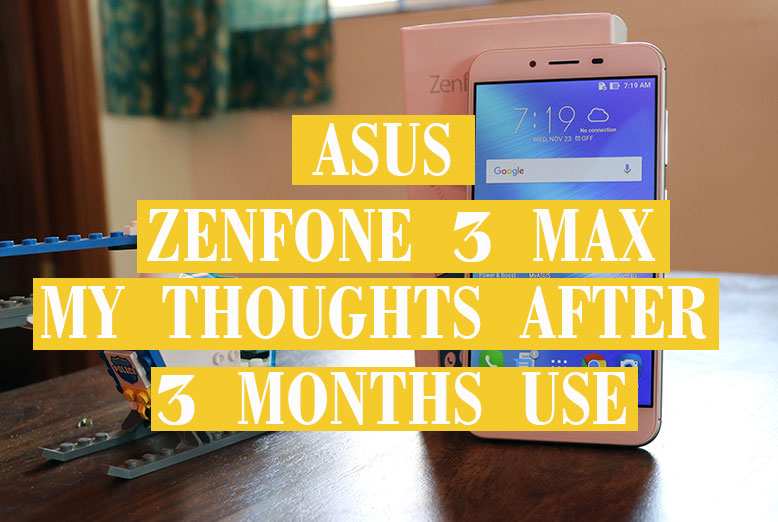 Asus Zenfone 3 Max long term review- Why I been carrying it along for ...