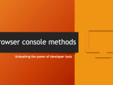 A Comprehensive Guide To Browser Console Methods Grow Together By