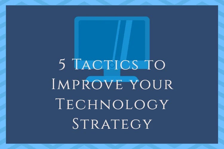 5 Tactics To Improve Your Technology Strategy