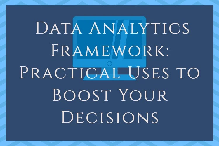 Data Analytics Framework: Practical Uses To Boost Your Decisions