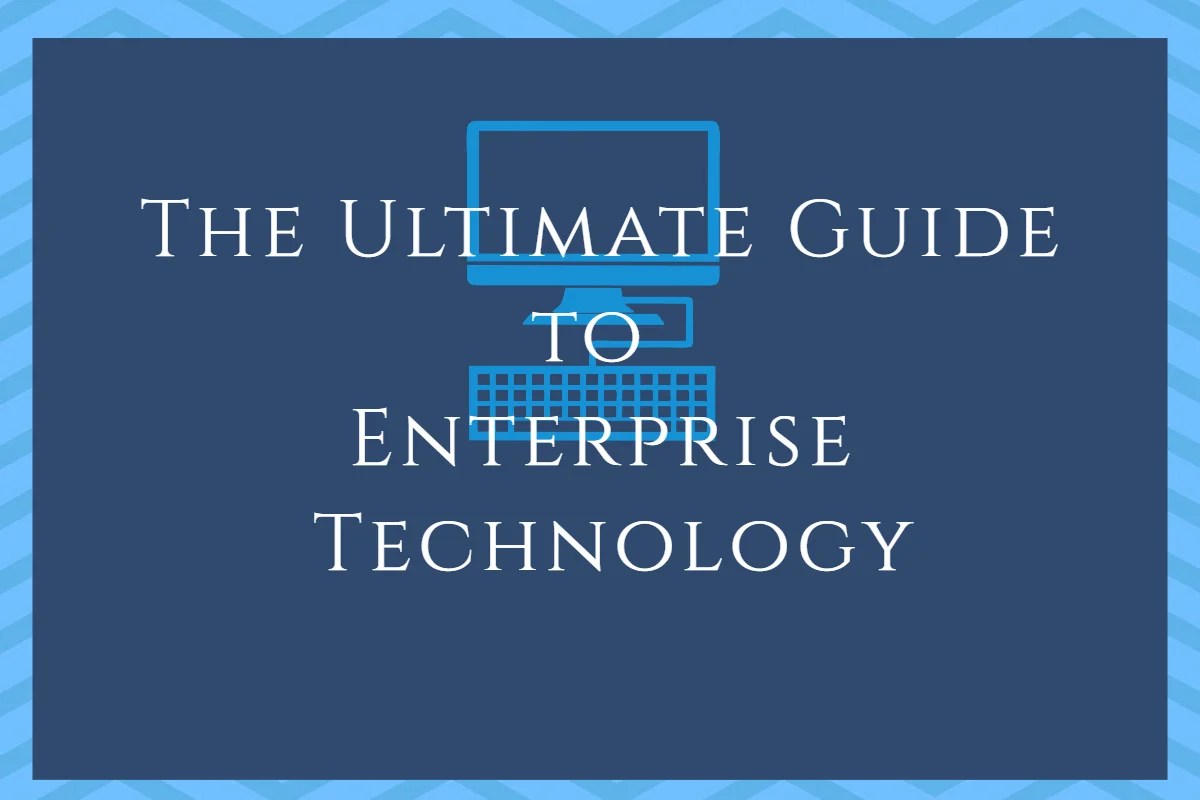 Enterprise Technology 101: Your Ultimate Guide