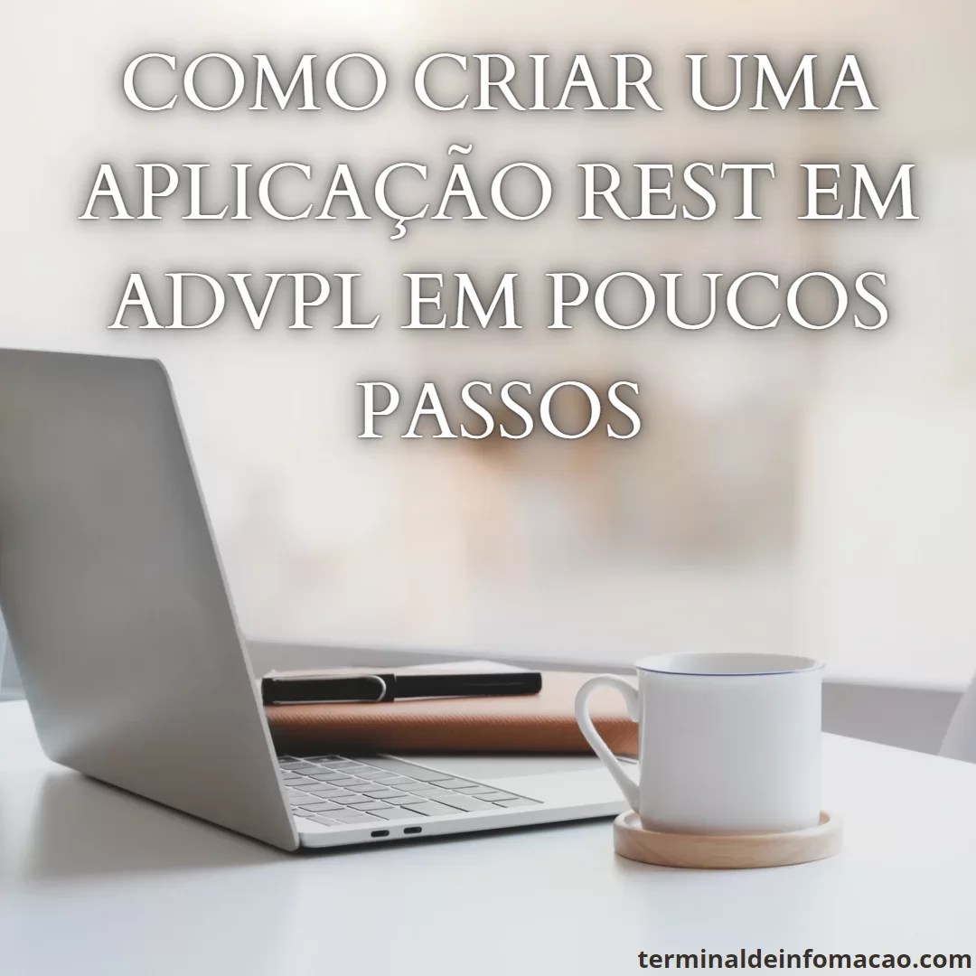 Como criar uma aplicação REST em AdvPL em poucos passos - Terminal de ...