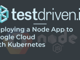 Deploying A Node App To Google Cloud With Kubernetes Testdriven Io