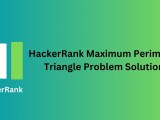Hackerrank Maximum Perimeter Triangle Solution