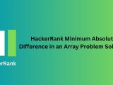 Hackerrank Minimum Absolute Difference In An Array