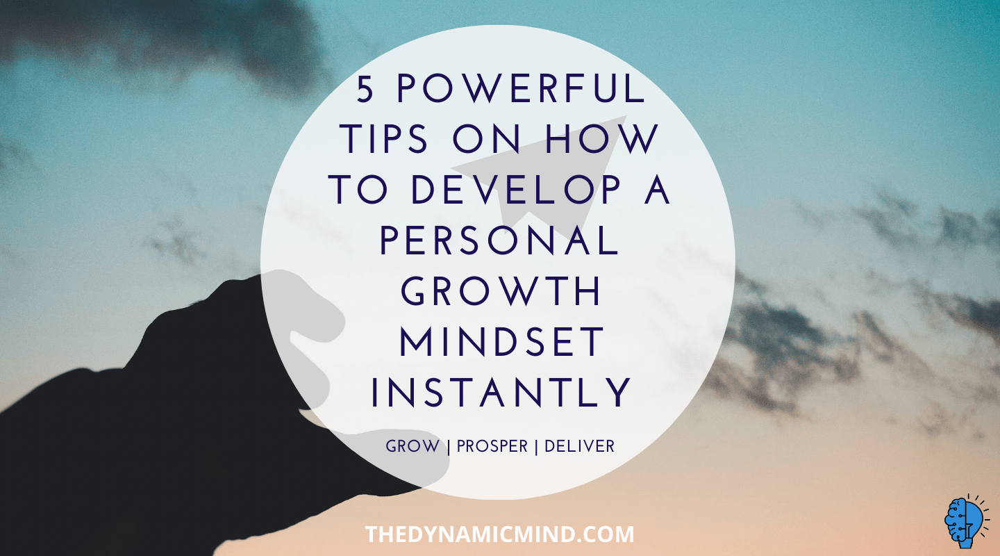 5 Powerful Tips on How to Develop a Personal Growth Mindset Instantly ...