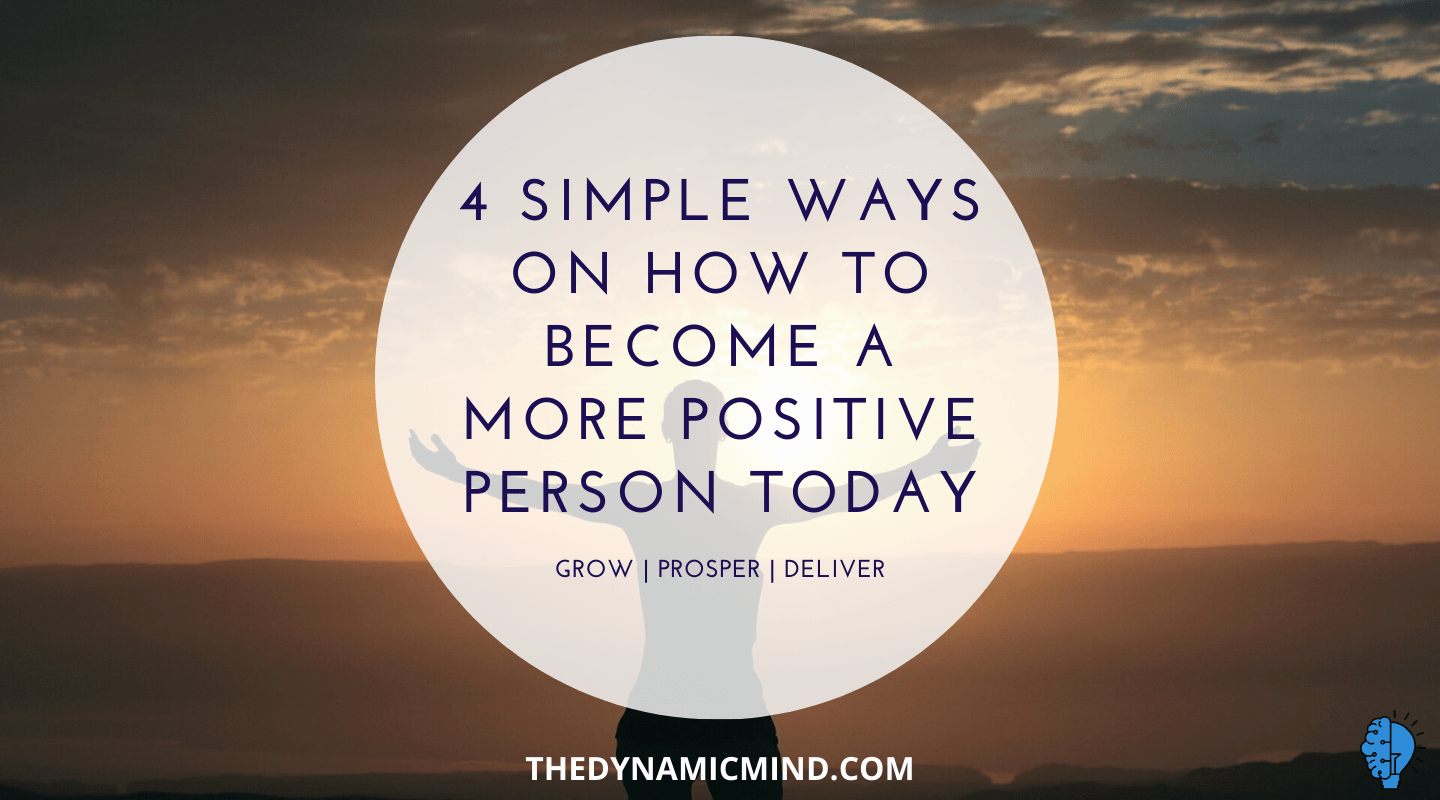 4 Simple Ways on How to Become a More Positive Person Today - The ...