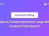 How To Create Elementor Loop With Custom Post Query The Plus Addons