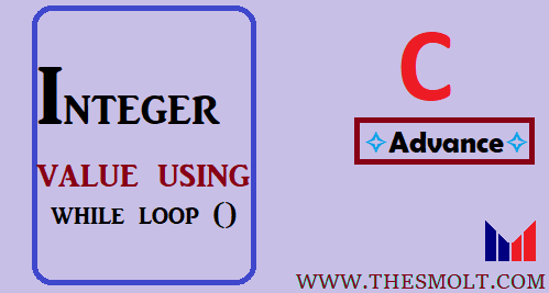 Wap in c to Print integer value using while loop Programming - THESMOLT