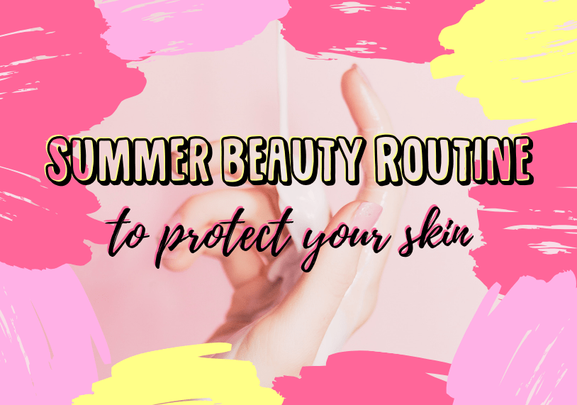 Summer Beauty Routine: 5 Steps for Protecting Your Skin - The StyleWright
