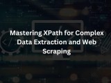 Mastering Xpath For Complex Data Extraction And Web Scraping