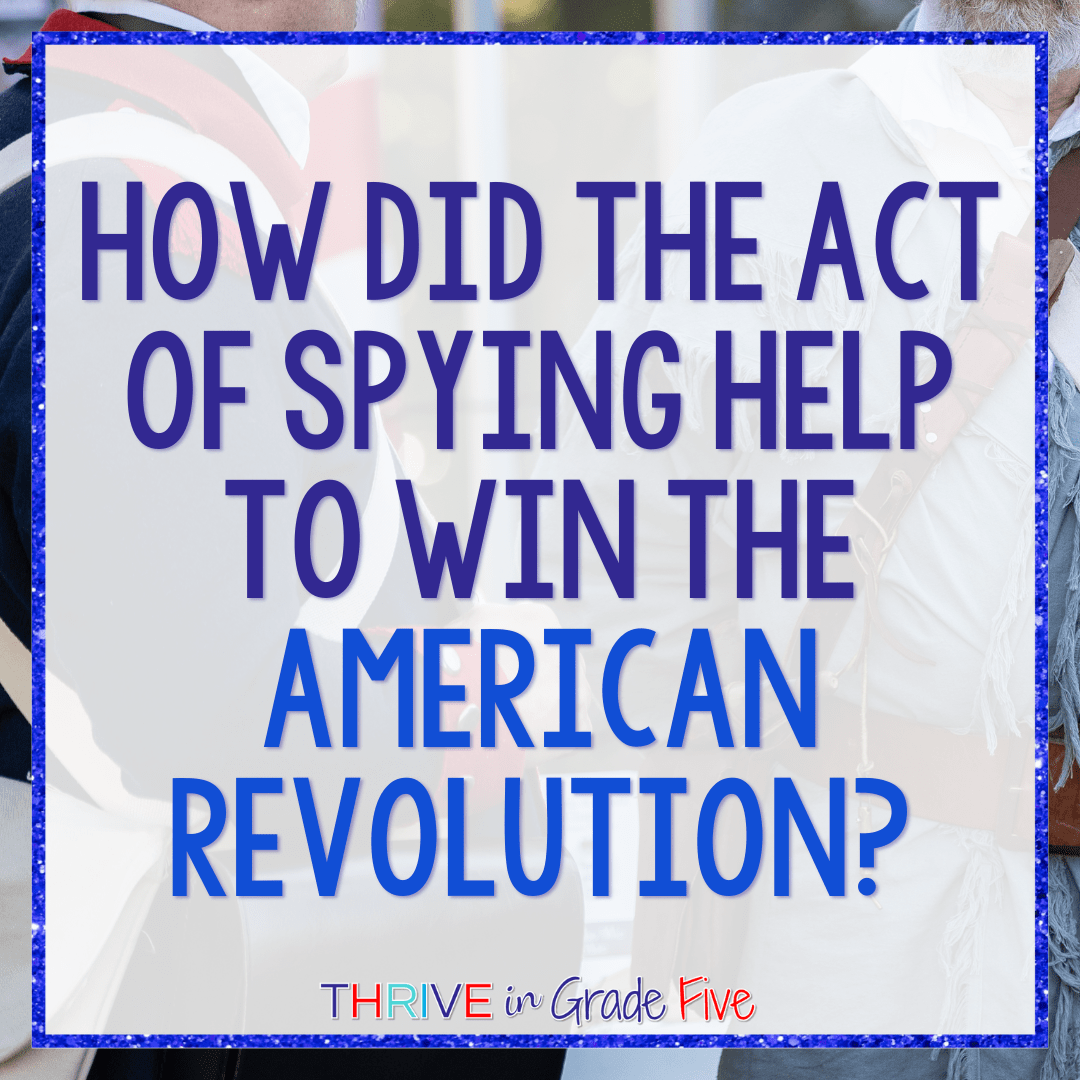 How to Teach American Revolution Spies in 5th Grade - Thrive in Grade Five