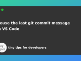 Reuse The Last Git Commit Message In Vs Code Tinytip