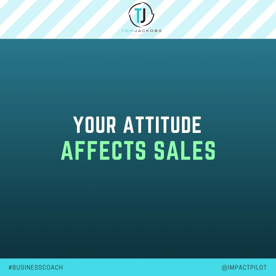 Your Attitude Affects Sales - Tom Jackobs | Public Speaking Profits ...
