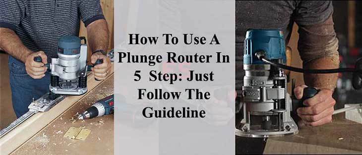 How To Use A Plunge Router In 5 Step: Guided By Expert