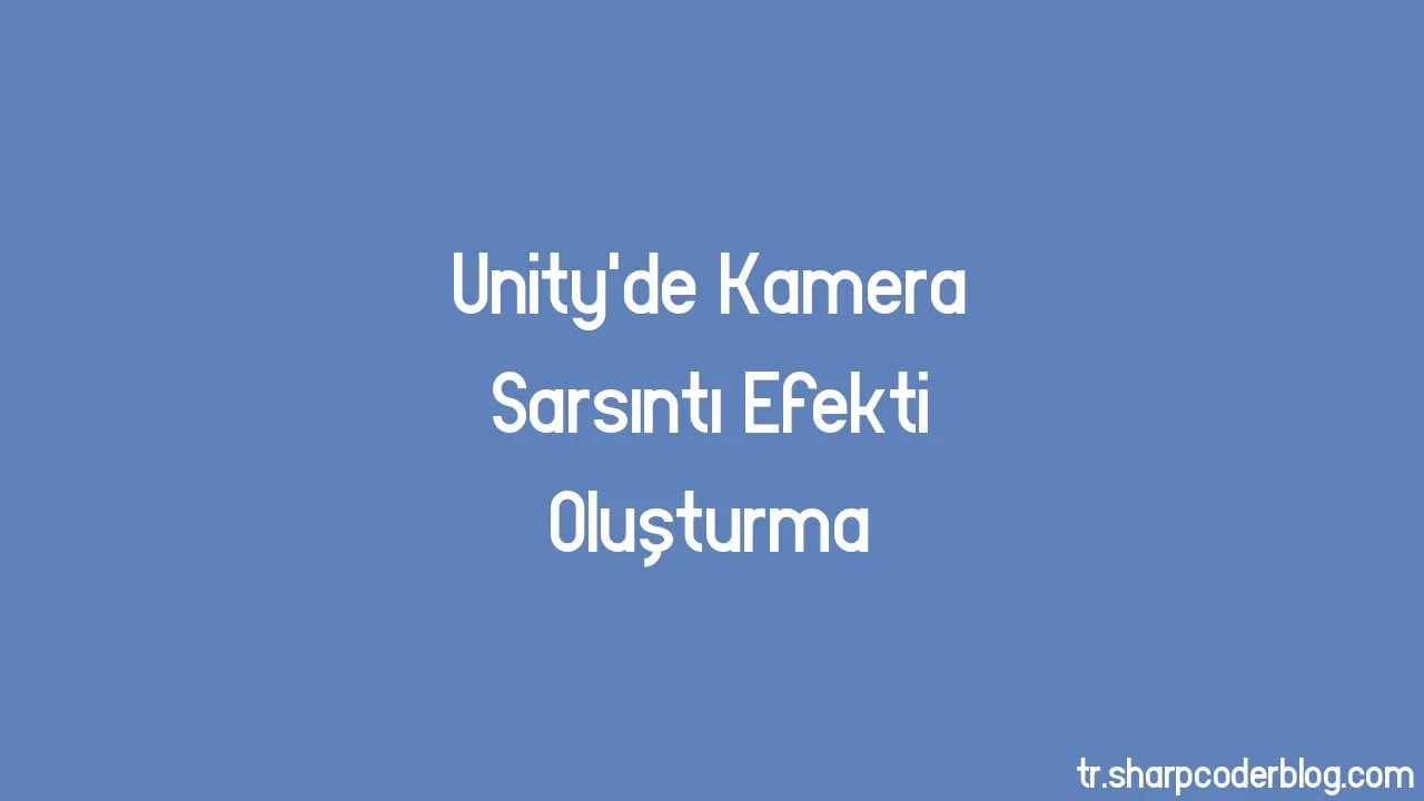Unity De Kamera Sarsıntı Efekti Oluşturma Sharp Coder Blog