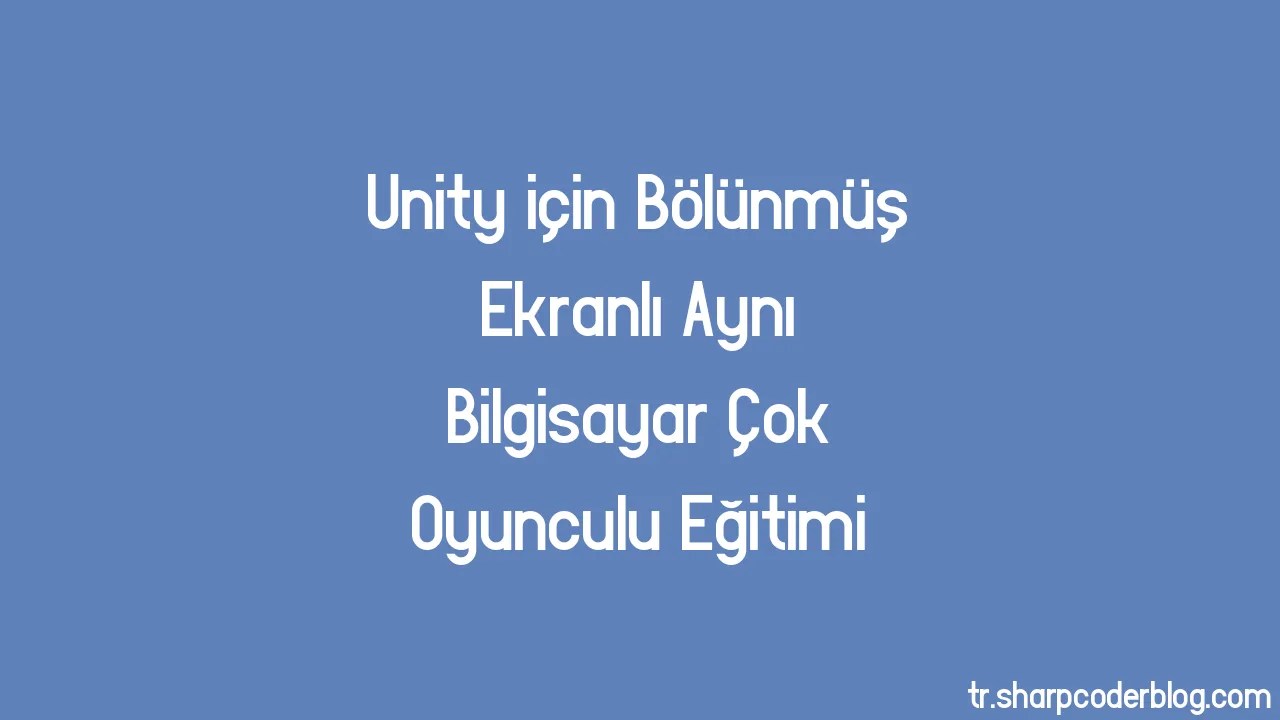 Unity Için Bölünmüş Ekranlı Aynı Bilgisayar çok Oyunculu Eğitimi