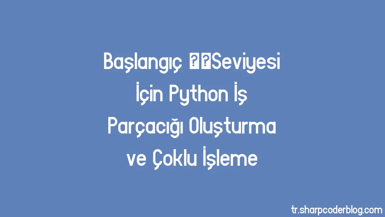 Baеџlangд г Seviyesi д г In Python д еџ Parг Acд дџд Oluеџturma Ve г Oklu д еџleme