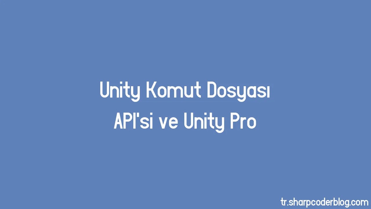 Unity Komut Dosyas脹 Api Si Ve Unity Pro Sharp Coder Blog