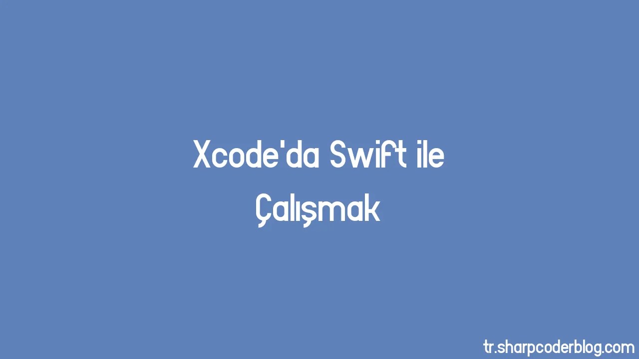 Xcode Da Swift Ile çalışmak Sharp Coder Blog