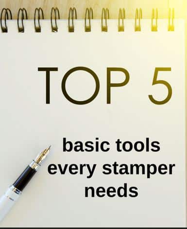 Top 5 basic tools every stamper needs - Tracy's InkSpot