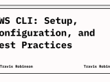 Aws Cli Setup Configuration And Best Practices Travis Robinson
